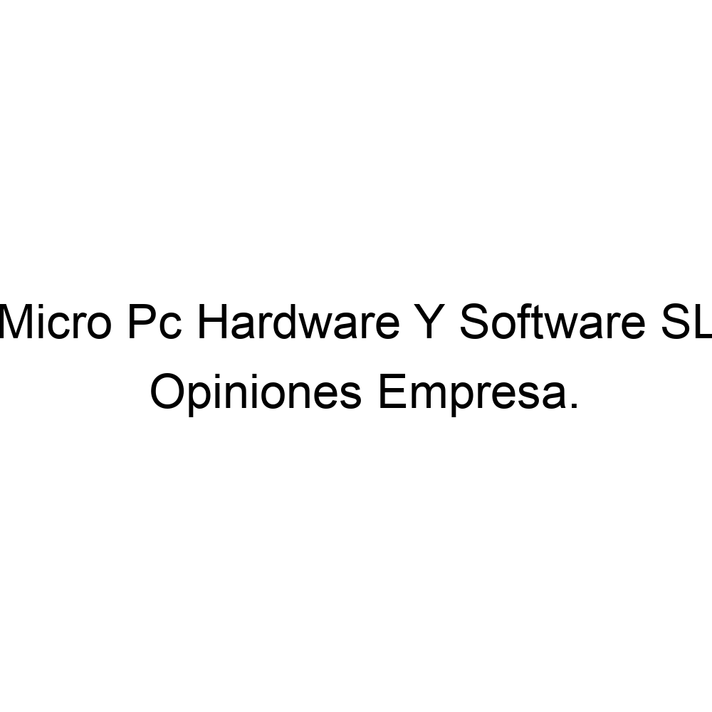 Opiniones Micro Pc Hardware Y Software SL Barcelona 934864820 opiniones-micro-pc-hardware-y-software-sl-barcelona-934864820